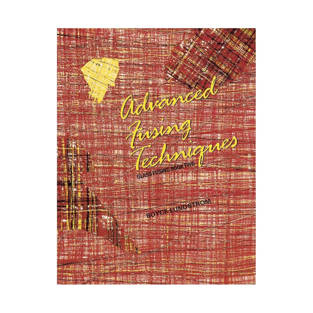 Advanced Fusing Techniques Book Two – Stained Glass Stuff